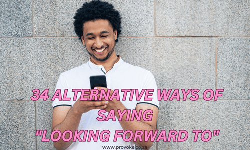 Another Way Of Saying Looking Forward To In Over 34 Phrases - PROVOKE